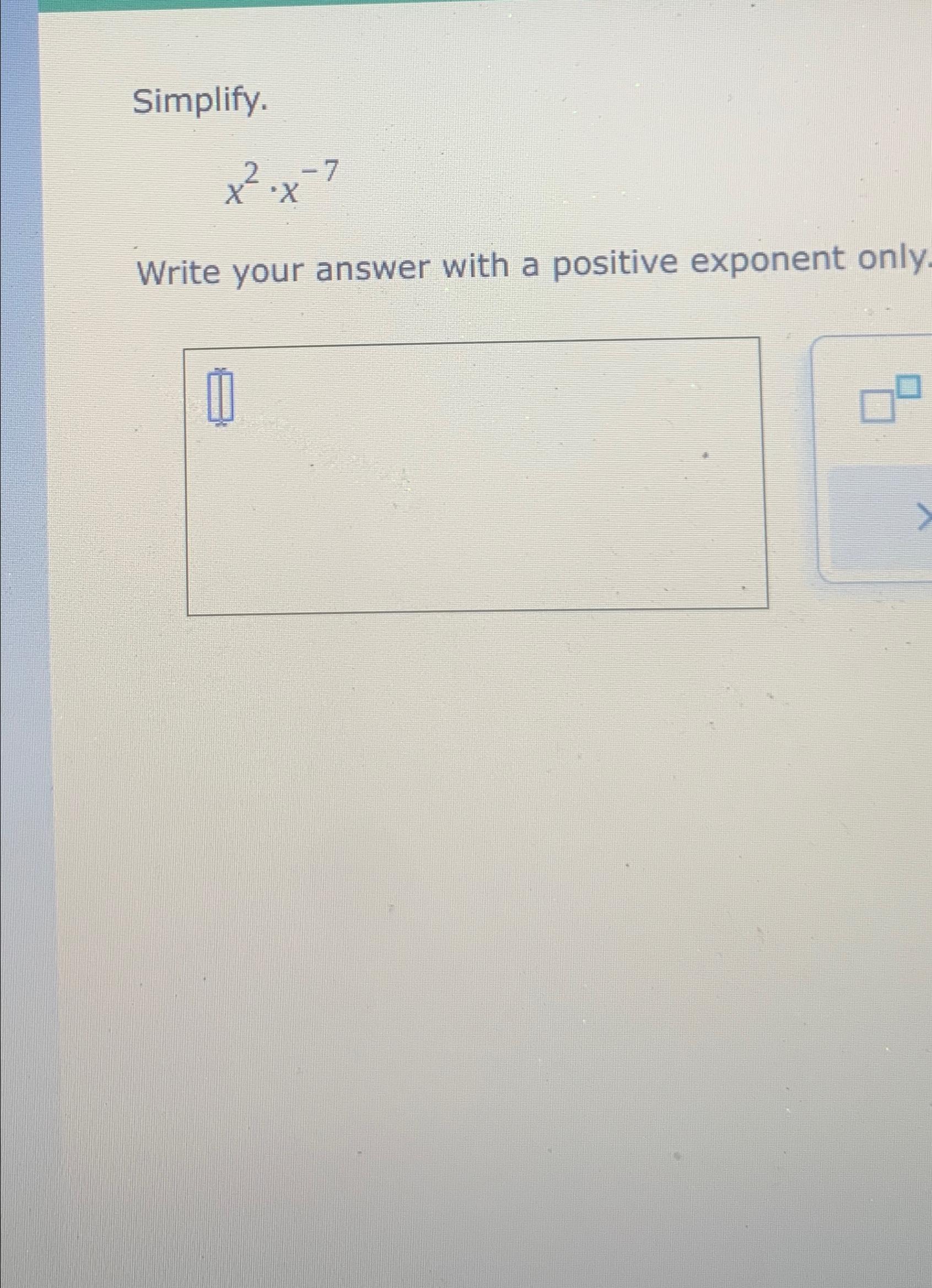 Solved Simplify.x2*x-7Write your answer with a positive | Chegg.com