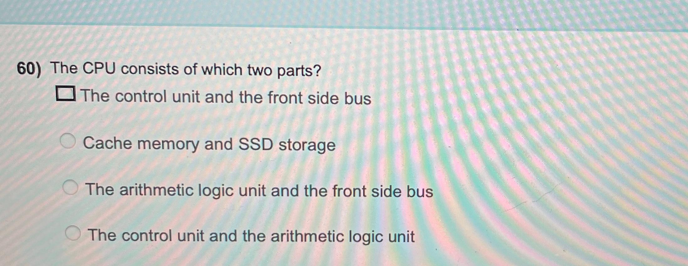 Solved The CPU consists of which two parts?The control unit | Chegg.com