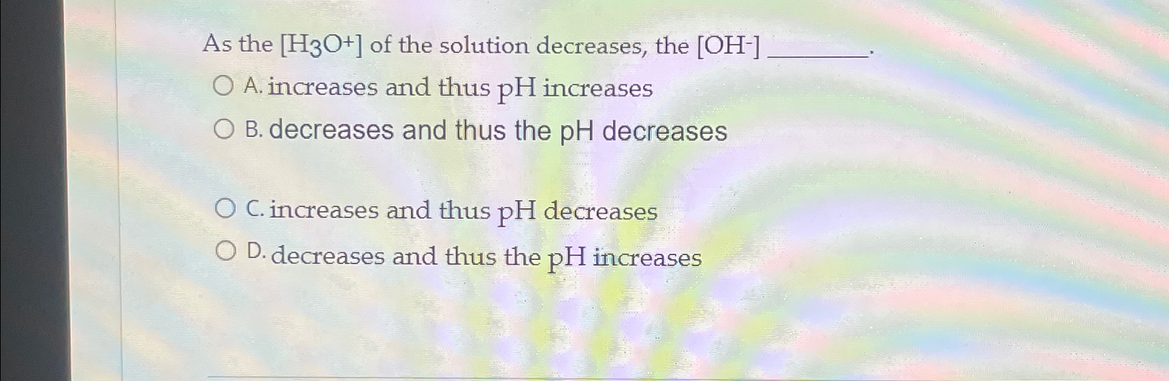 Solved As the H3O+of the solution decreases, the OH-A. | Chegg.com
