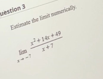 Solved Estimate the limit numerically.limx→-7x2+14x+49x+7 | Chegg.com