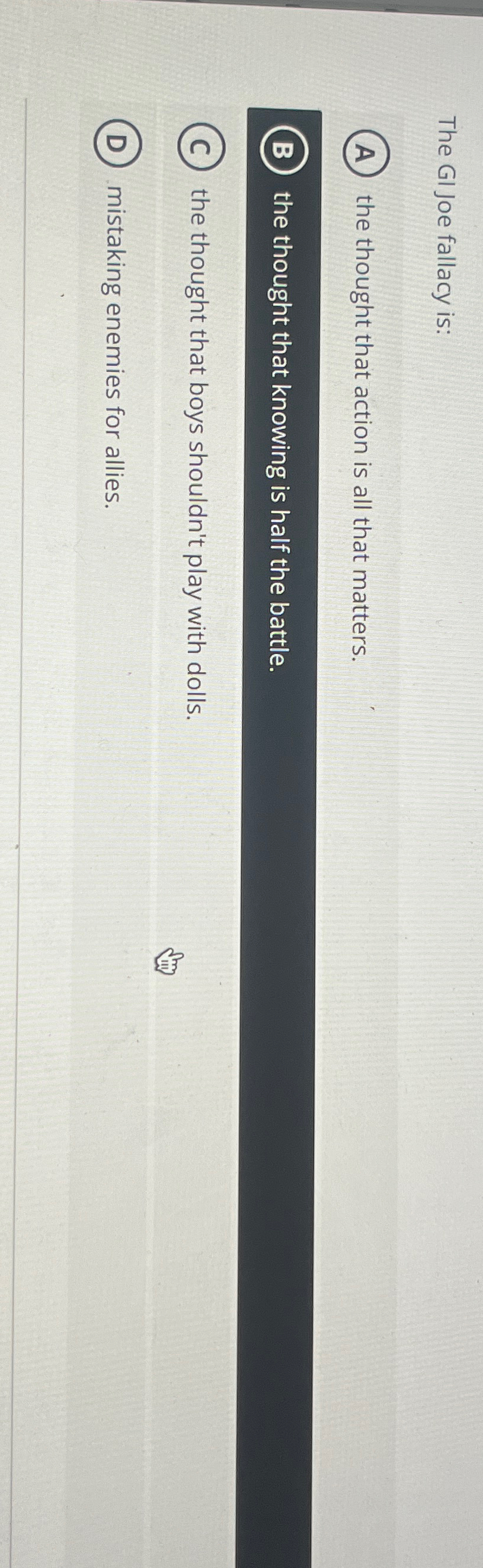 Solved The GI Joe fallacy is:A the thought that action is | Chegg.com