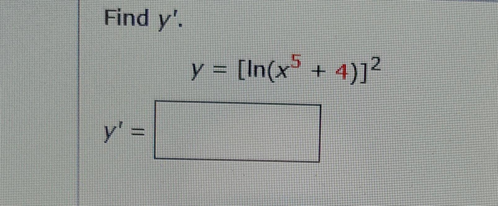 Solved Find y'.y=[ln(x5+4)]2y'= | Chegg.com