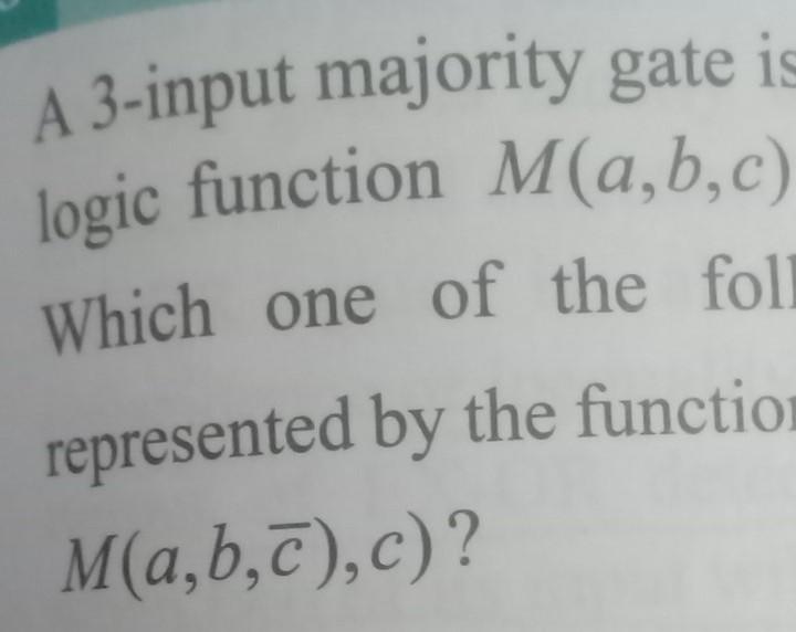 Solved A 3-input majority gate is logic function M(a,b,c) | Chegg.com