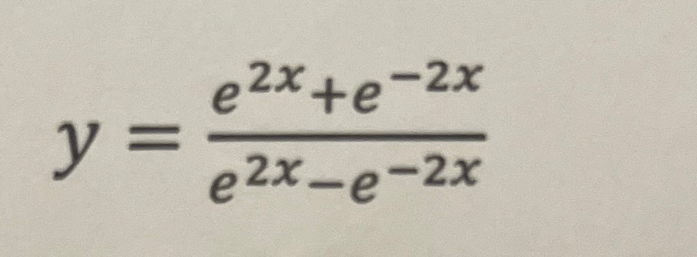 Solved Differenciate and Simplify y=e2x+e-2xe2x-e-2x | Chegg.com