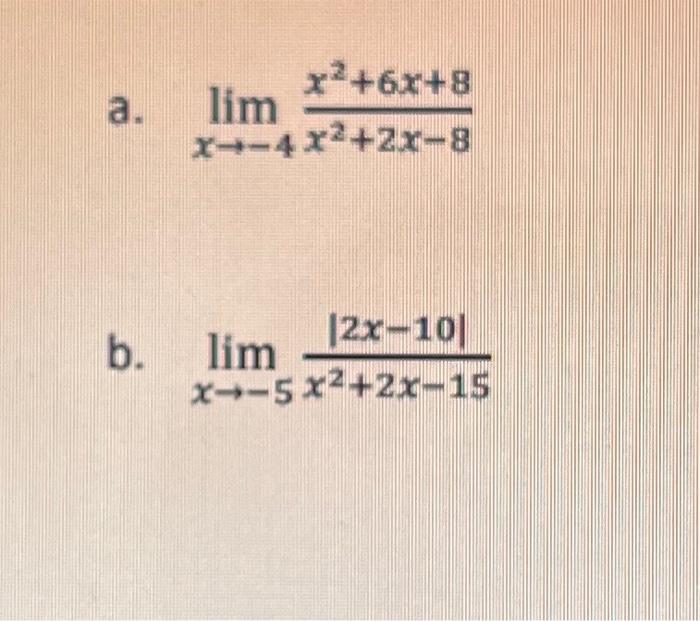 Solved a. limx→−4x2+2x−8x2+6x+8 b. limx→−5x2+2x−15∣2x−10∣ | Chegg.com