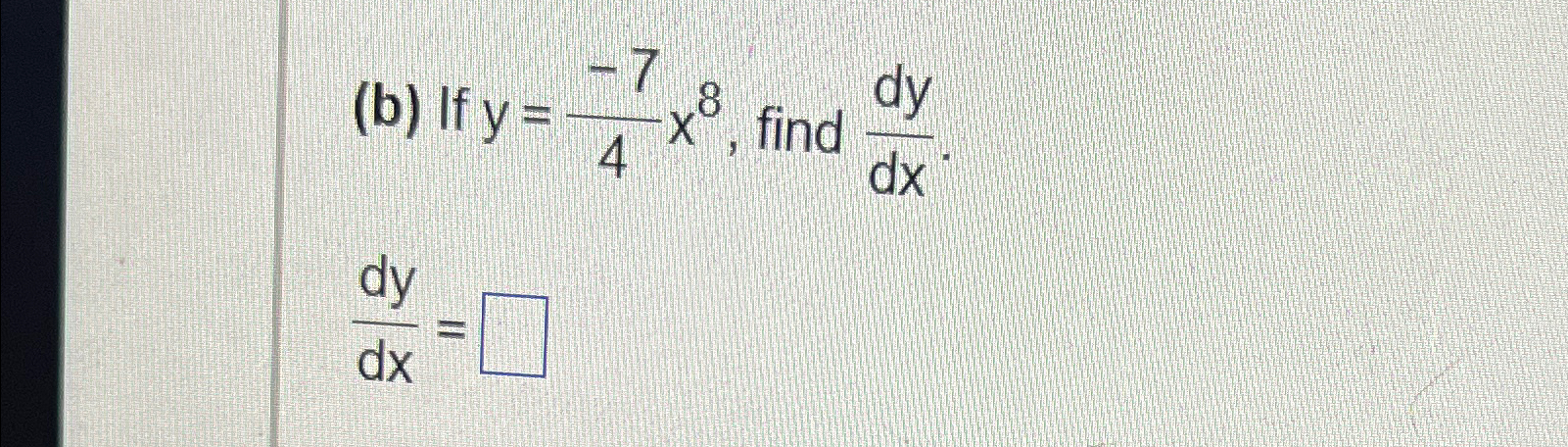 Solved (b) ﻿If y=-74x8, ﻿find dydx.dydx= | Chegg.com