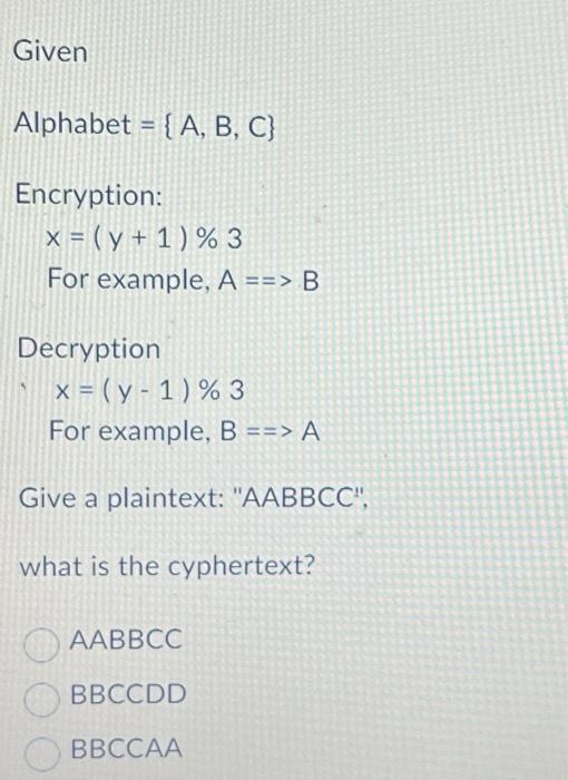 Solved Given Alphabet ={A,B,C} Encryption: x=(y+1)%3 For | Chegg.com