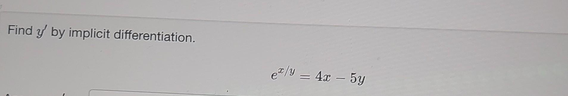 Find y′ by implicit differentiation. ex/y=4x−5y | Chegg.com