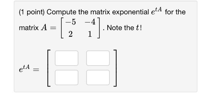 Solved (1 point) Compute the matrix exponential etA for the | Chegg.com