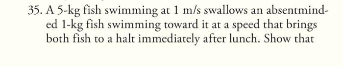 Solved 35. A 5-kg fish swimming at 1 m/s swallows an | Chegg.com