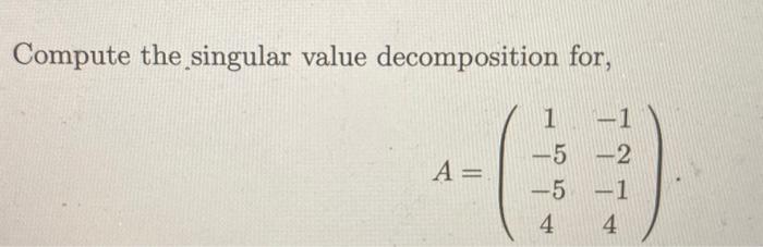 Solved Compute the singular value decomposition for, | Chegg.com