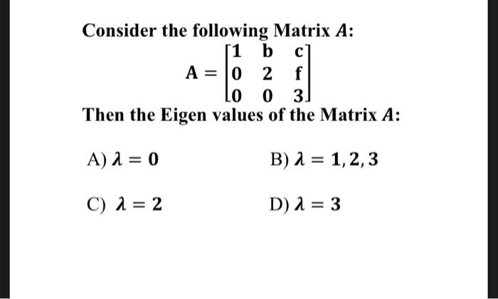 Solved Consider the following Matrix A: [1 b c] A = 10 2 f | Chegg.com