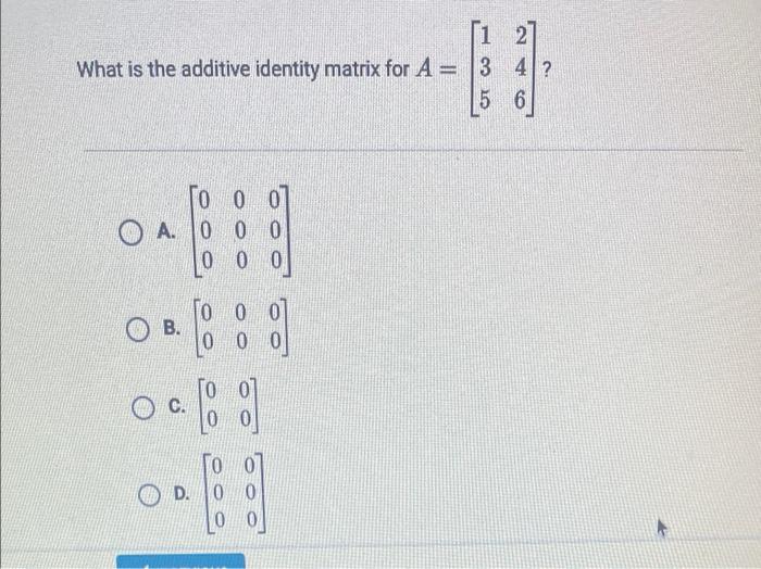 Solved ſi 27 What is the additive identity matrix for A = | | Chegg.com