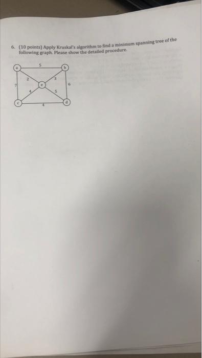 Solved 6. (10 points) Apply Kruskal's algorithm to find a | Chegg.com Solved 6. (10 points) Apply Kruskal's algorithm to find a | Chegg.com