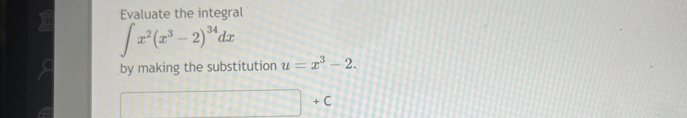 Solved Evaluate the integral∫﻿﻿x2(x3-2)34dxby making the | Chegg.com