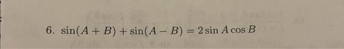 Solved 6. sin(A+B)+sin(A−B)=2sinAcosB | Chegg.com