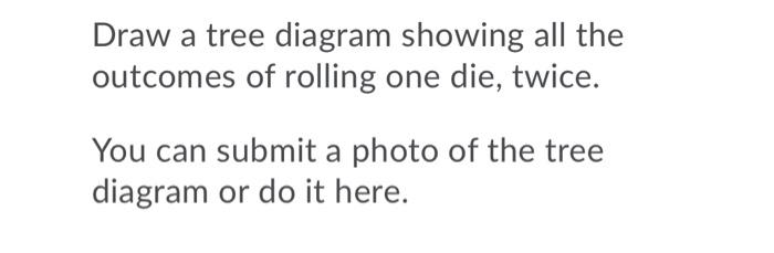 Solved Draw a tree diagram showing all the outcomes of | Chegg.com