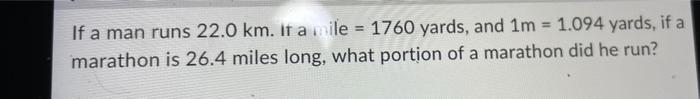 Solved If a man runs 22.0 km. It a mile =1760 yards, and 1 | Chegg.com