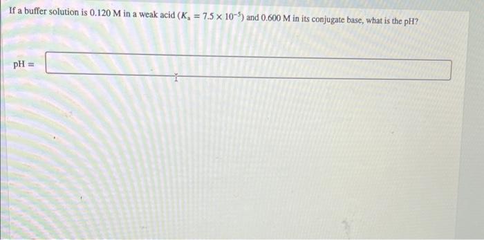 Solved If a buffer solution is 0.120 M in a weak acid (K, = | Chegg.com