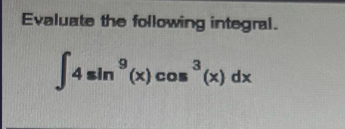 Solved Evaluate the following integral. ∫4sin9(x)cos3(x)dx | Chegg.com