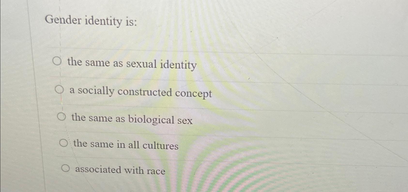 Solved Gender identity is:the same as sexual identitya | Chegg.com