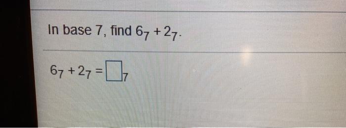Solved In base 7, find 67 +27. 67+27= += | Chegg.com