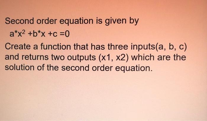 Solved Second order equation is given by a∗x2+b∗x+c=0 Create | Chegg.com