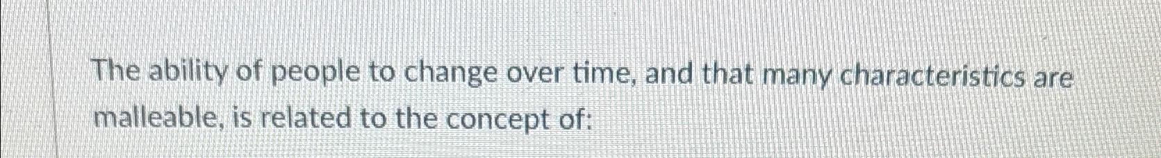 Solved The ability of people to change over time, and that | Chegg.com