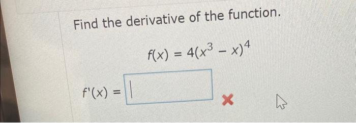Solved Find the derivative of the function. f(x)=4(x3−x)4 | Chegg.com