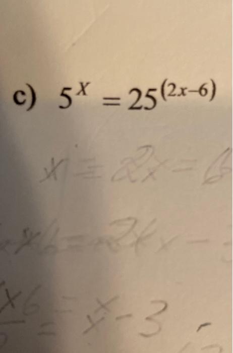 Solved c) 5X = 25(2x-6) x = -6 X-3 | Chegg.com