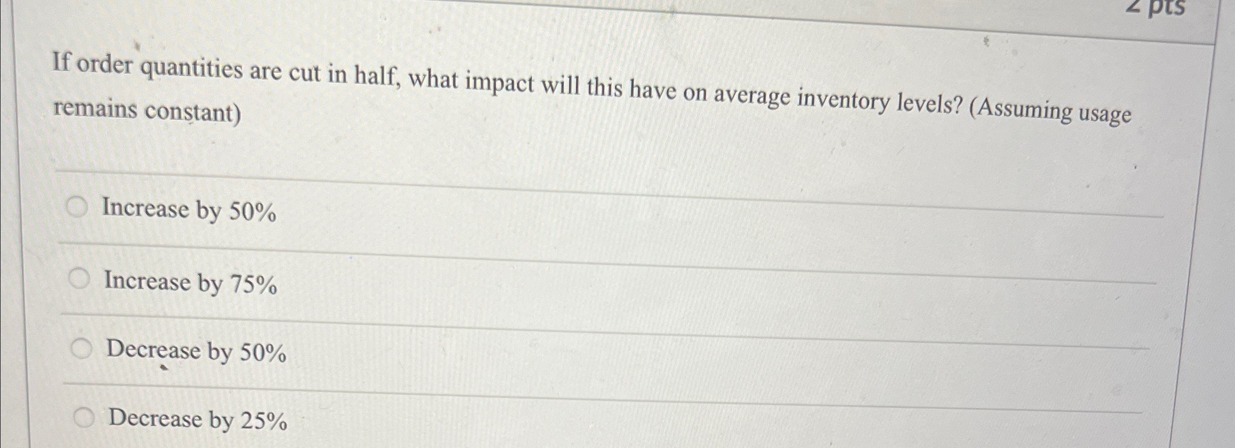 Solved If order quantities are cut in half, what impact will | Chegg.com