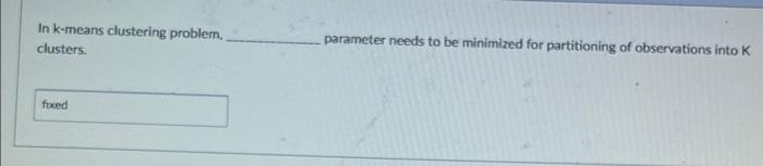 Solved In k-means clustering problem, clusters. parameter | Chegg.com
