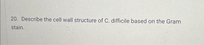 Solved 20. Describe the cell wall structure of C. difficile | Chegg.com