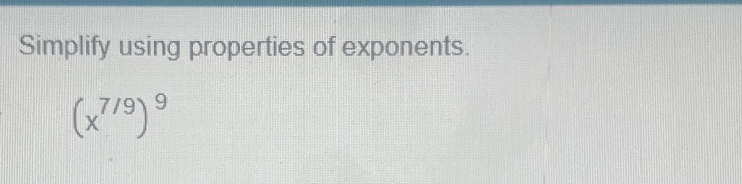 Solved Simplify using properties of exponents.(x79)9 | Chegg.com