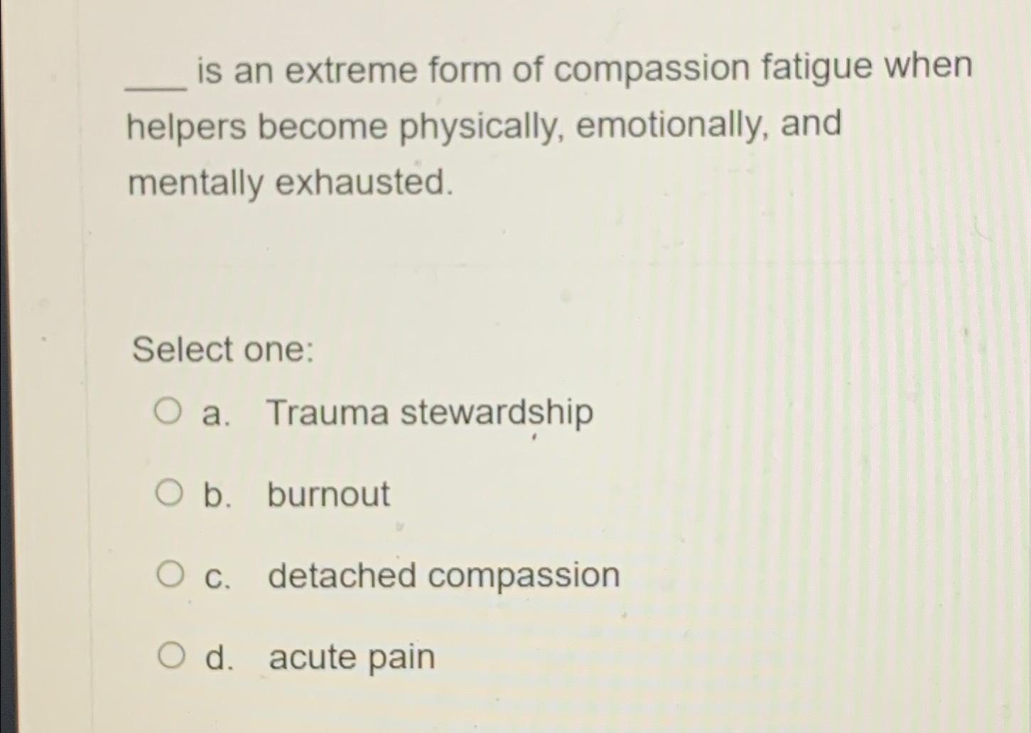 Solved is an extreme form of compassion fatigue when helpers | Chegg.com