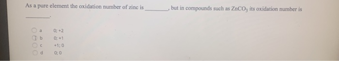 Solved As a pure element the oxidation number of zinc is , | Chegg.com