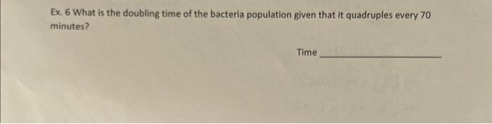 Solved Ex. 6 What is the doubling time of the bacteria | Chegg.com