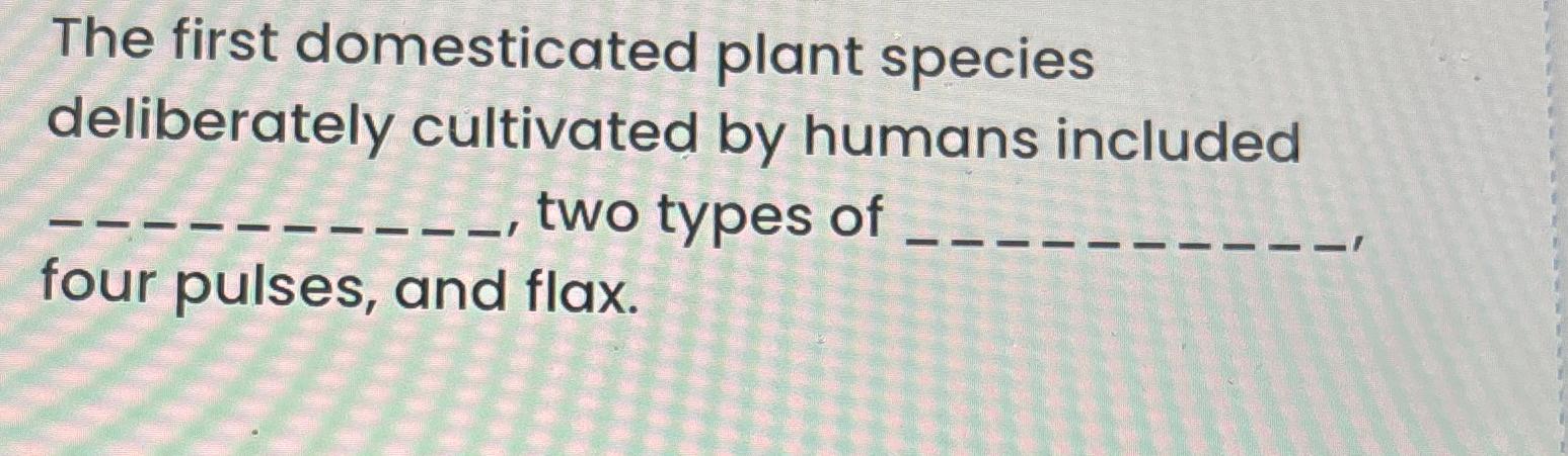 Solved The first domesticated plant species deliberately | Chegg.com