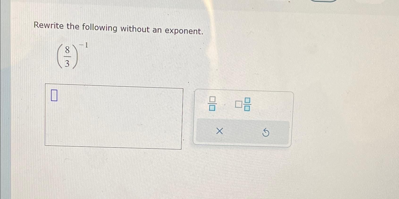 Solved Rewrite the following without an exponent.(83)-1 | Chegg.com