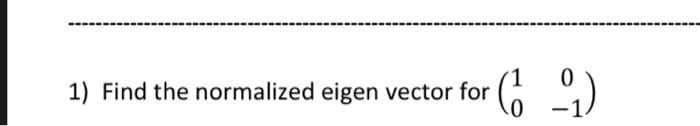 Solved 1) Find the normalized eigen vector for for (- 2) | Chegg.com