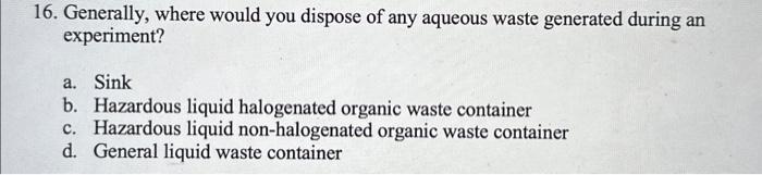 Solved 16. Generally, where would you dispose of any aqueous | Chegg.com