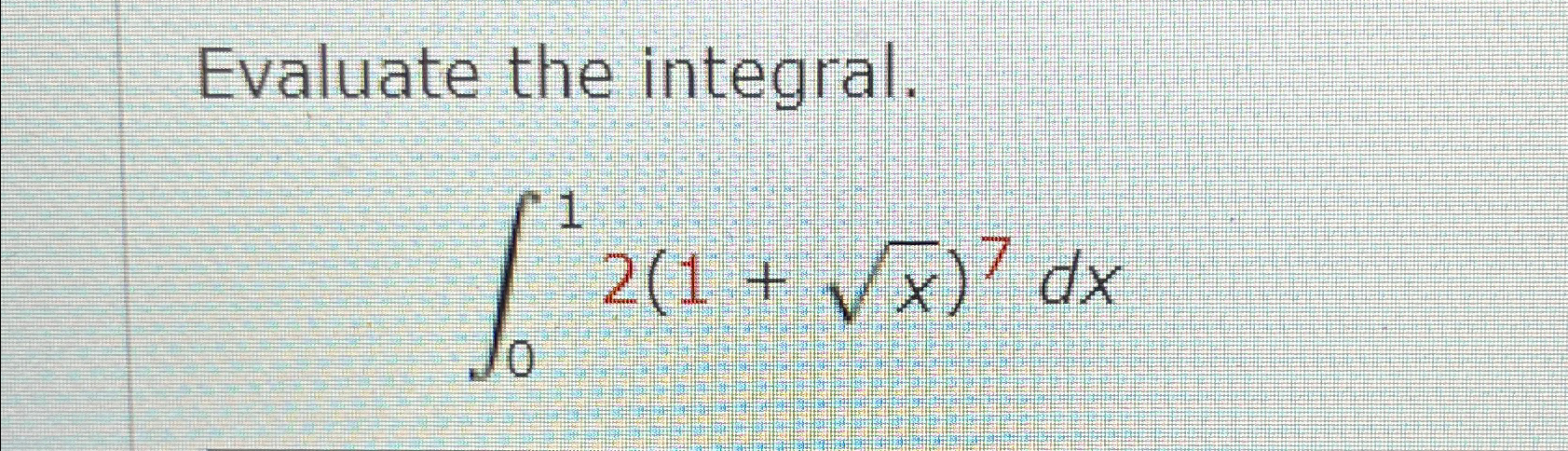 Solved Evaluate the integral.∫012(1+x2)7dx | Chegg.com