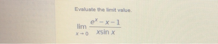 Solved Evaluate the limit value. ex-x-1 lim x - xsin x | Chegg.com