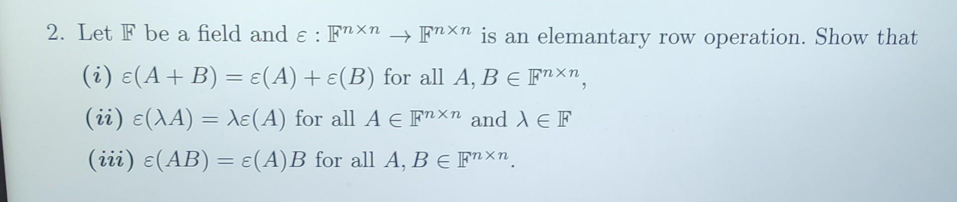 Solved 2. Let F be a field and ε:Fn×n→Fn×n is an elemantary | Chegg.com