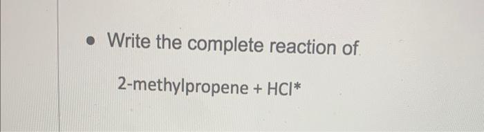 Solved Write the complete reaction of 2-methylpropene + HCl∗ | Chegg.com
