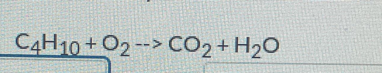 Solved C4H10+O2→CO2+H2Obalance the equation | Chegg.com