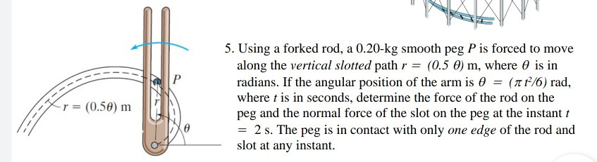 Solved Р 5. Using a forked rod, a 0.20-kg smooth peg P is | Chegg.com