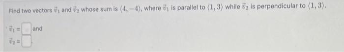 Solved Find two vectors v1 and v2 whose sum is 4,−4 , where | Chegg.com