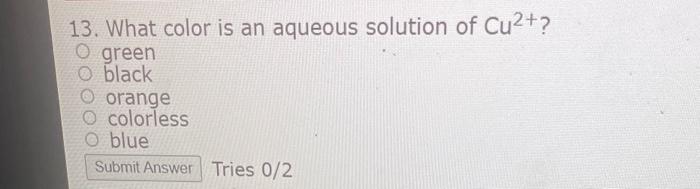 Solved 13. What color is an aqueous solution of Cu2+ ? green | Chegg.com