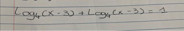 Solved log4(x−3)+log4(x−3)=1 | Chegg.com
